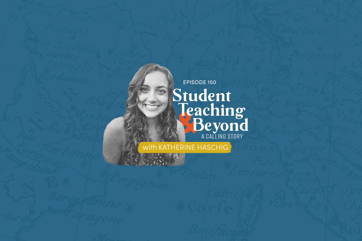 150: Student Teaching and Beyond - A Calling Story (with Katherine Haschig) - TeachBeyond Global
